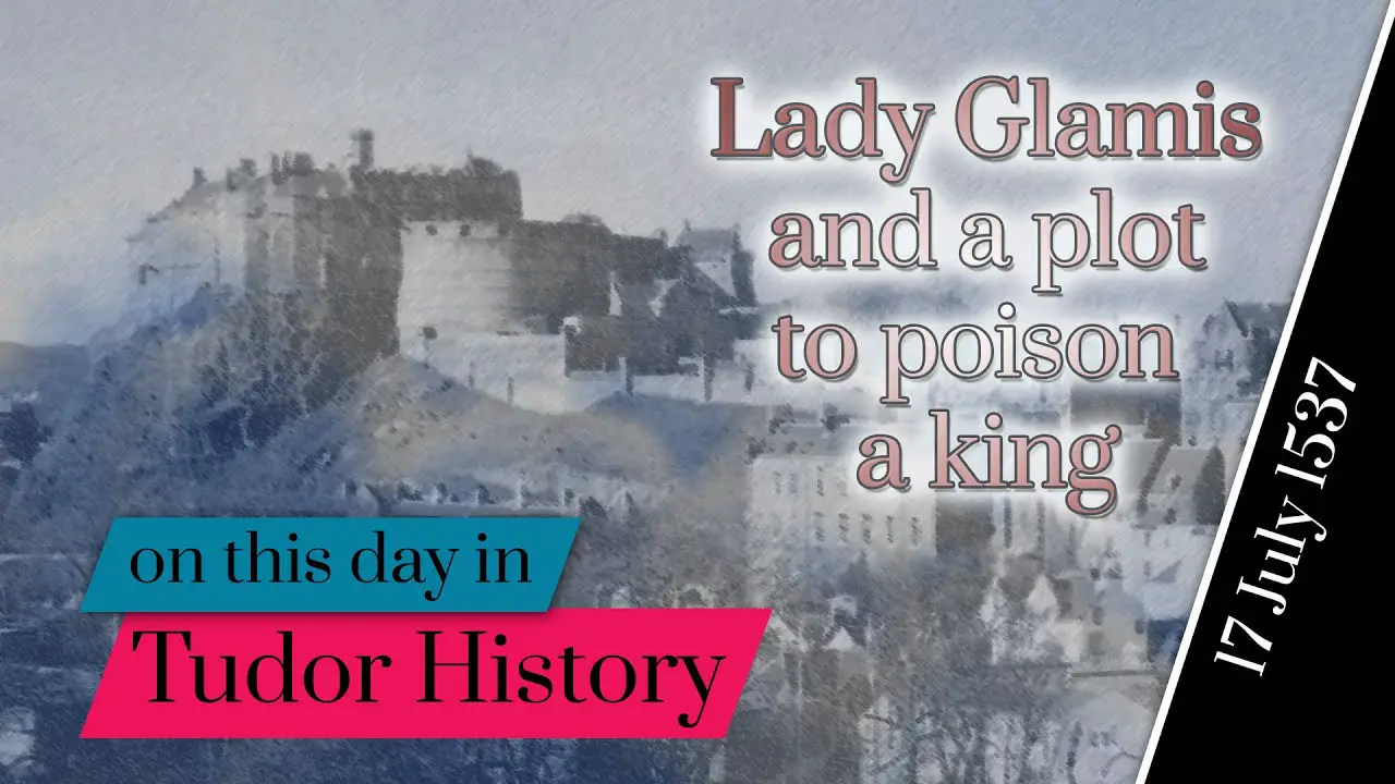 17 July - Lady Glamis and a plot to poison a king - The Tudor Society